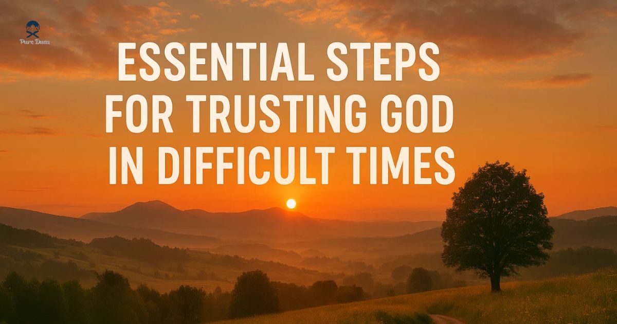 Essential Steps for Trusting God in Difficult Times