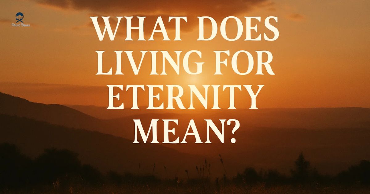 What Does Living for Eternity Mean???